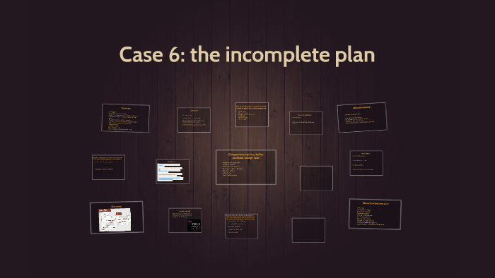 Case 6: the incomplete plan by daner dlawar on Prezi