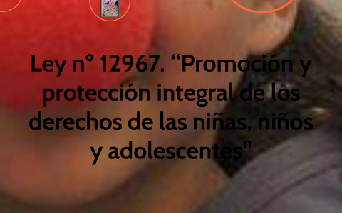Ley nº 12967. “Promoción y protección integral de los derech by silvia ...