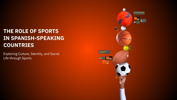 THE ROLE OF SPORTS IN SPANISH-SPEAKING COUNTRIES by Ximena Railey on Prezi