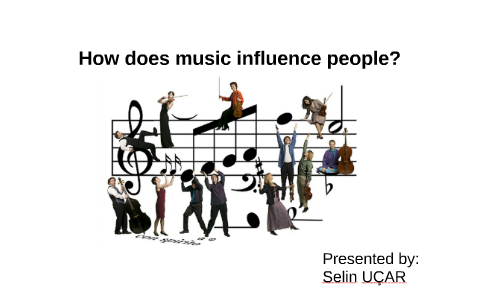 How does music influence people? by Selin Uçar on Prezi