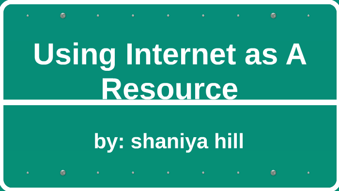 Using Internet as A Resource by shaniya hill on Prezi