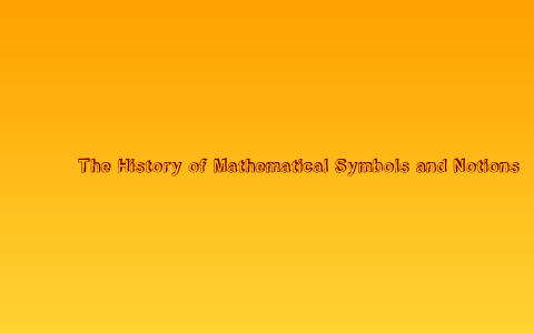 The History of Mathematical Symbols by izy Speers on Prezi