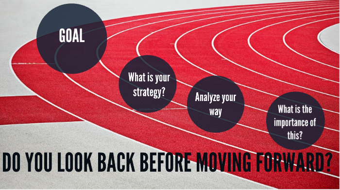 DO YOU LOOK BACK BEFORE MOVING FORWARD? by Luana Mendes on Prezi