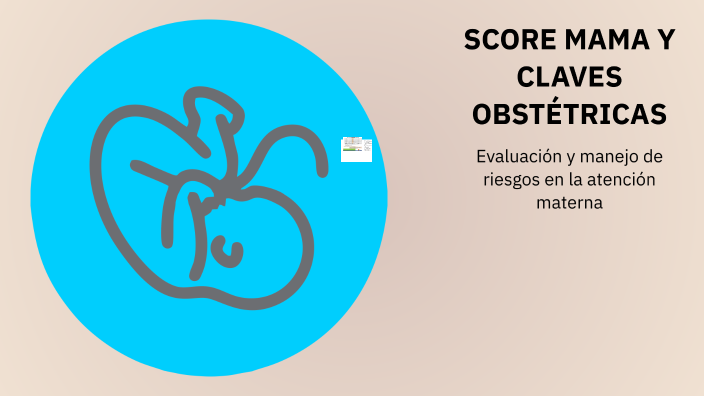 SCORE MAMA Y CLAVES OBSTÉTRICAS by José Castillo on Prezi