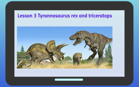 Lesson 3 Tyrannosaurus rex and triceratops by shaohui wang