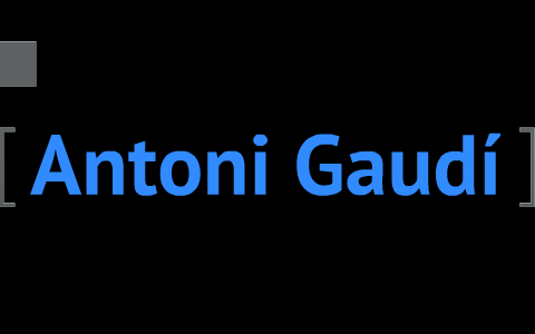 Antoni Gaudí by Mackenzie Blaile on Prezi