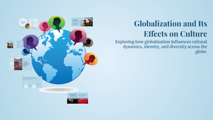 Globalization and Its Effects on Culture by Haya Khan on Prezi