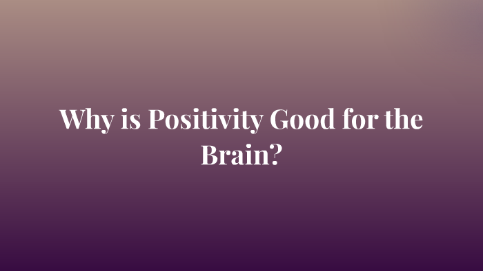 How Positivity is Good for the Brain? by melanie vella on Prezi