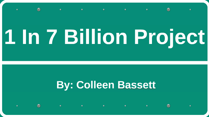 1 In 7 Billion Project by Colleen Bassett on Prezi