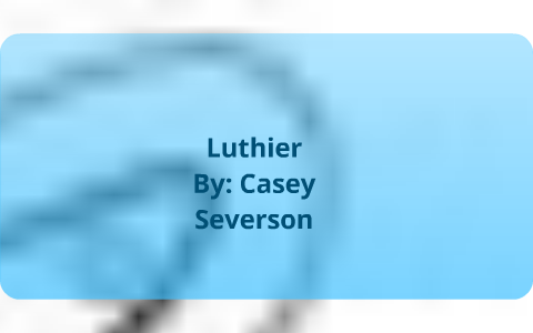 Luthier: Intro To Woodworking by casey severson on Prezi