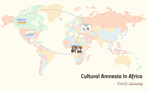 Cultural Amnesia in Africa by Emily Ajwang on Prezi