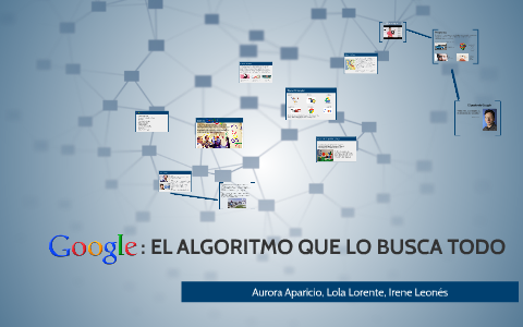 GOOGLE: EL ALGORITMO QUE LO BUSCA TODO by Irene Leonés on Prezi