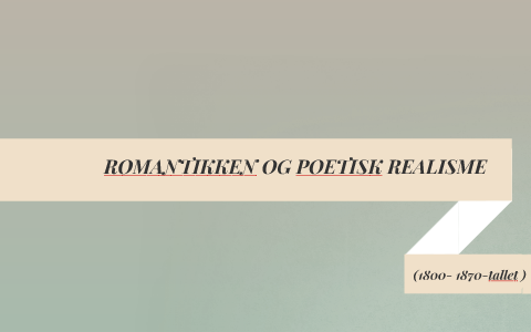 ROMANTIKKEN OG POETISK REALISME (1800-1870) by Merisha Olwero on Prezi