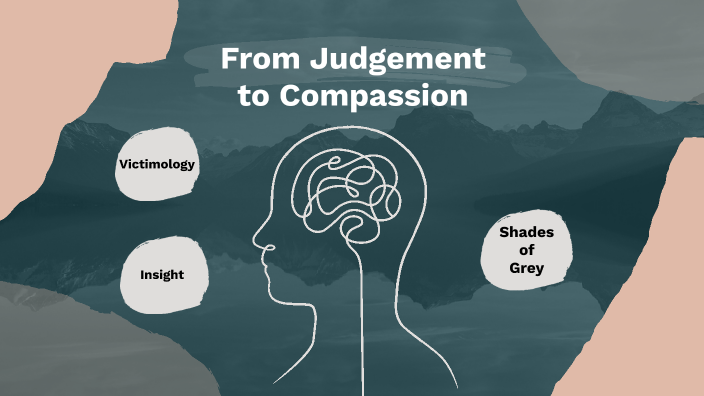 From Judgement to Compassion by Courtney Robarge on Prezi