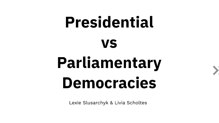 Presidential vs Parliamentary Democracy by Alexis Slusarchyk on Prezi