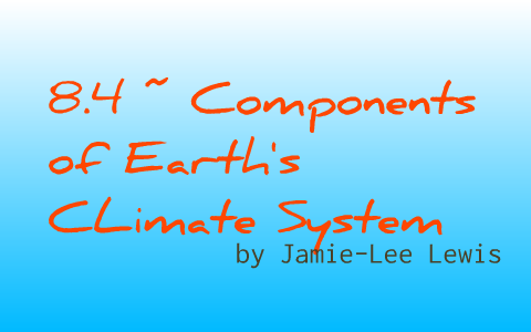 Components of Earth's Climate System by Jamie Lewis on Prezi