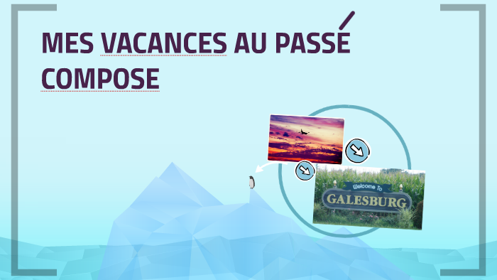 MES VACANCES AU PASSE COMPOSE by Renee Lentz on Prezi