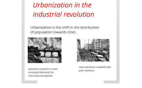 Urbanization in the industrial revolution by Matt Roberts on Prezi