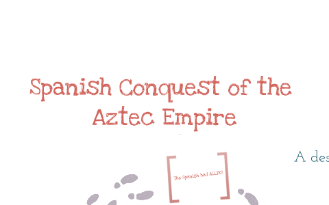 Spanish Conquest of the Aztec Empire by Emily Nguyen on Prezi