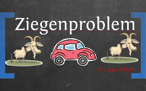 Das Ziegenproblem Oberstufenreferat by Lou Wommel on Prezi