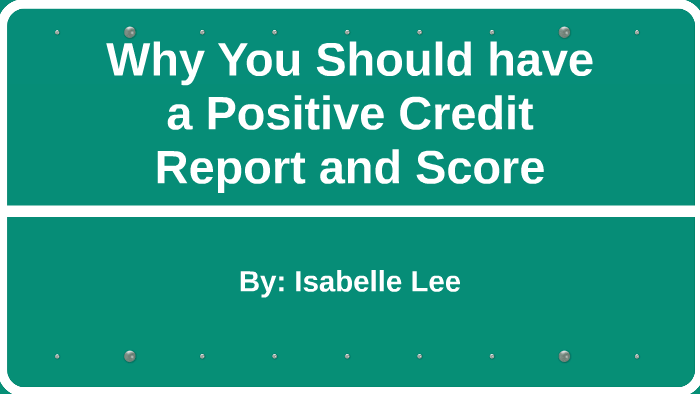 Why You Should have a Positive Credit Report and Score by Isabelle Lee ...
