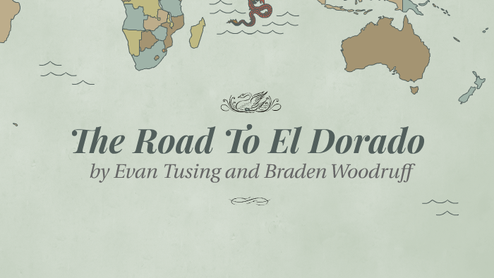 The Road To El Dorado by braden woodruff on Prezi