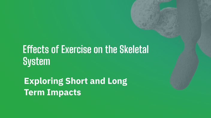 Effects of Exercise on the Skeletal System by Jesse Udaigwe on Prezi
