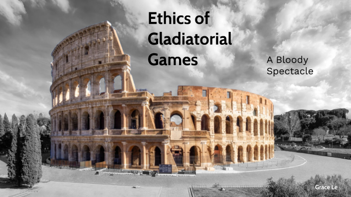 Ethics of Gladiatorial Games by Grace Le on Prezi