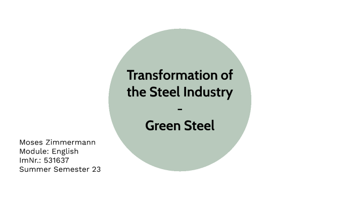 Transformation of the Steel Industry - Green Steel by on Prezi