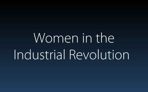 Women in the industrial revolution by Sarah Banker on Prezi