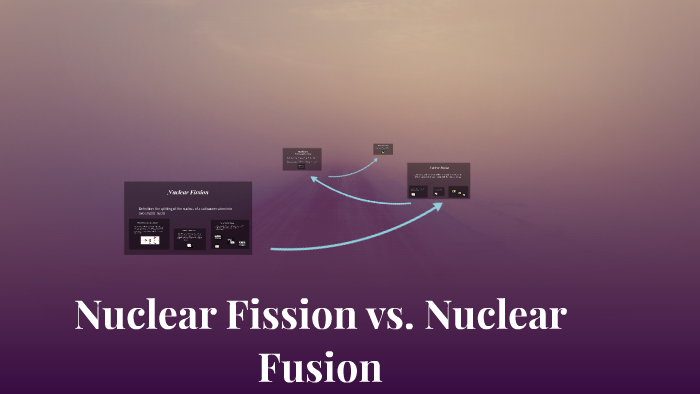 Nuclear Fission vs. Nuclear Fusion by Hallie McKee on Prezi
