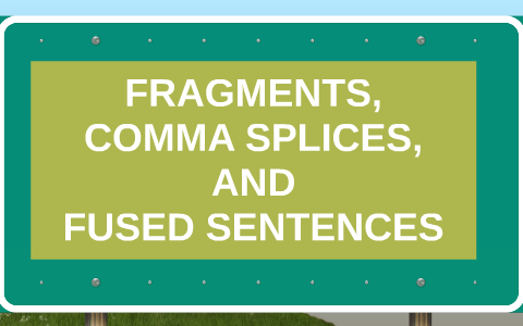 FRAGMENTS, COMMA SPLICES, AND FUSED SENTENCES by Gloria Macias on Prezi