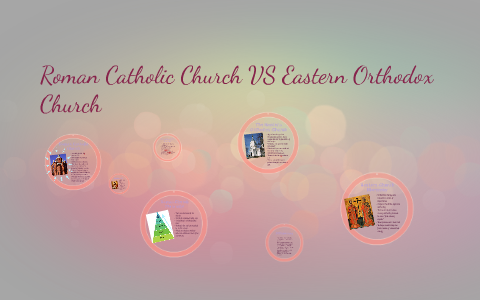 Roman Catholic Church VS Eastern Orthodox Church by Audrey Goon on Prezi