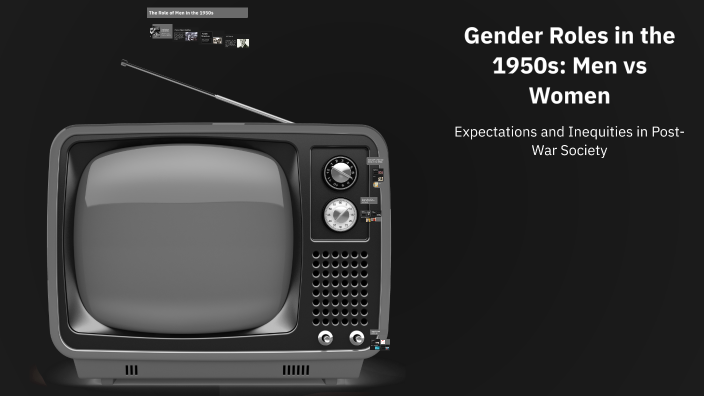 Gender Roles in the 1950s: Men vs Women by nevaeh bob on Prezi