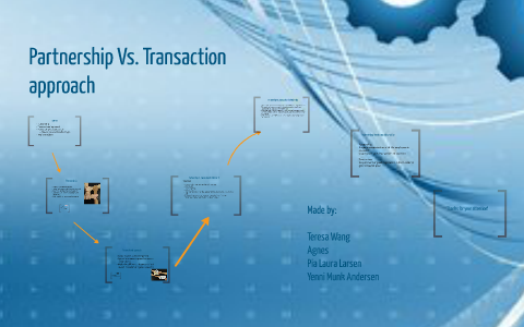 Partnership Vs. Transaction approach by Yenni Munk Andersen on Prezi