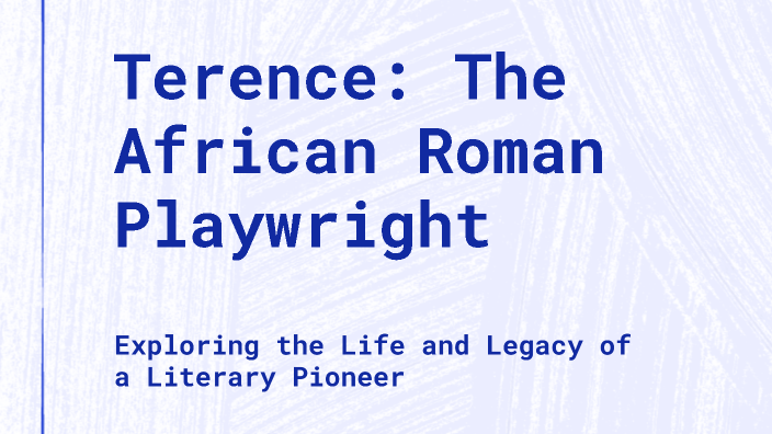 Terence: The African Roman Playwright by Makayla Greer on Prezi