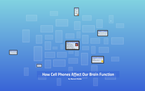 How Cell Phones Affect Our Brain Function by Mariah Petzke on Prezi