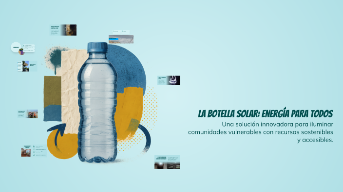 La botella solar: energía para todos by Sarah Taquez on Prezi