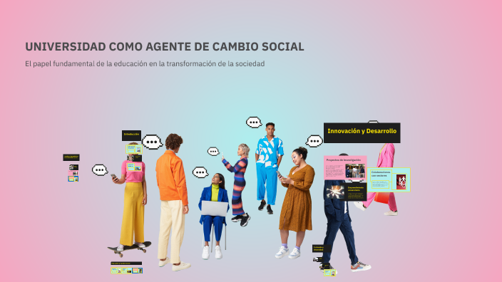 UNIVERSIDAD COMO AGENTE DE CAMBIO SOCIAL by Andrea Rodríguez on Prezi