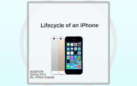 Lifecycle of an iPhone by Kelsey Knoche on Prezi