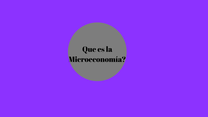 ¿que es la microeconomia ? by dayana tola amamni on Prezi