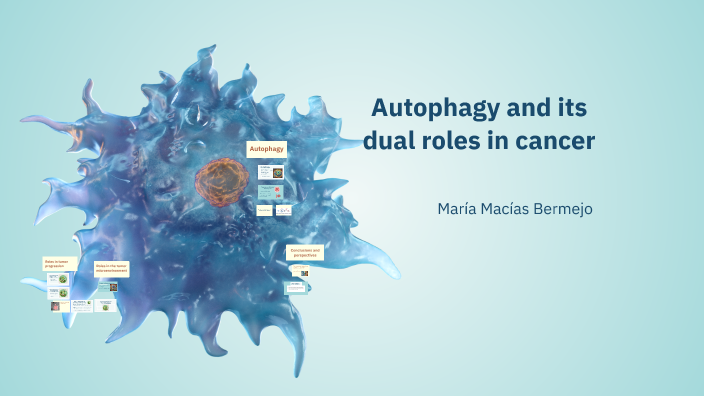 Autophagy and Its Dual Roles in Cancer by María Macías on Prezi