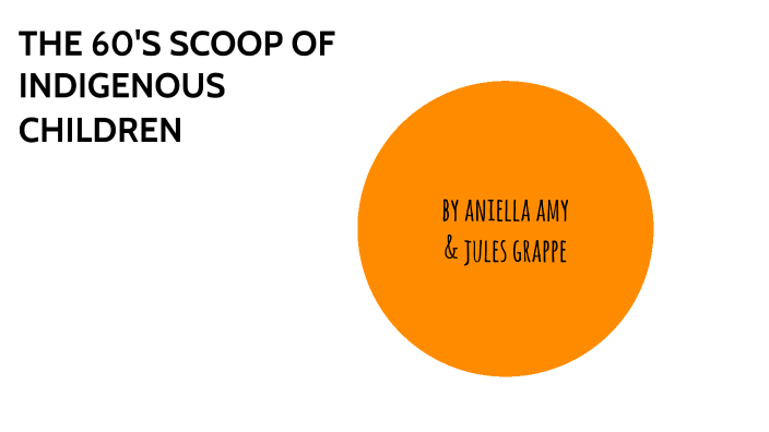 THE 60'S SCOOP INDIGENOUS CHILDREN by aniella amy on Prezi
