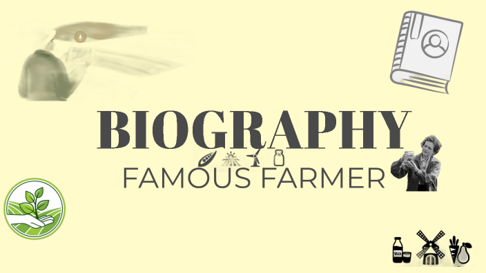 BIOGRAPHY- FAMOUS FARMER by Nazareth Castro on Prezi