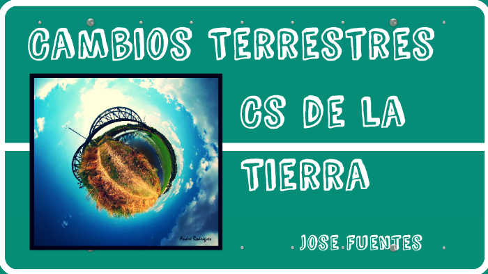 Cambios Terrestres by Jose G Fuentes G on Prezi