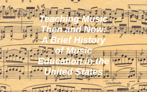 Teaching Music Then and Now: A Brief History of Music Educat by