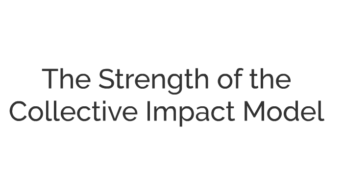 The Strength of the Collective Impact Model by Heather Drake on Prezi
