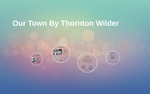 Our Town By Thornton Wilder by Jordyn Russo on Prezi