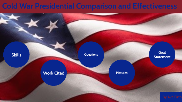Cold War Presidential Comparison and Effectiveness by Ava Firth on Prezi