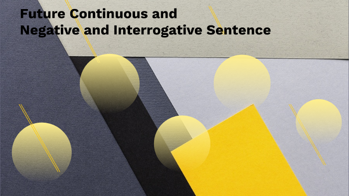 Future Continuous and Negative Interrogative Sentences by Karla on Prezi